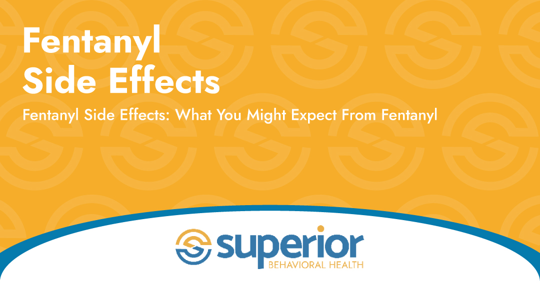 Fentanyl Side Effects | Superior Behavioral Health